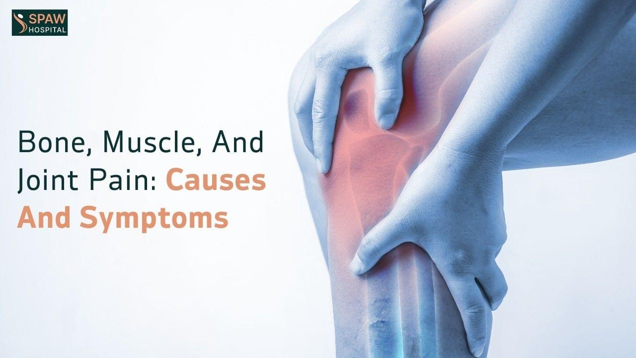 Bone, Muscle, And Joint Pain: Causes And Symptoms